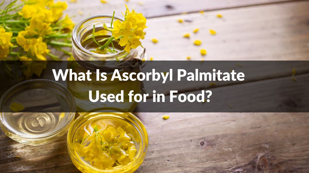 What Is Ascorbyl Palmitate Used for in Food?